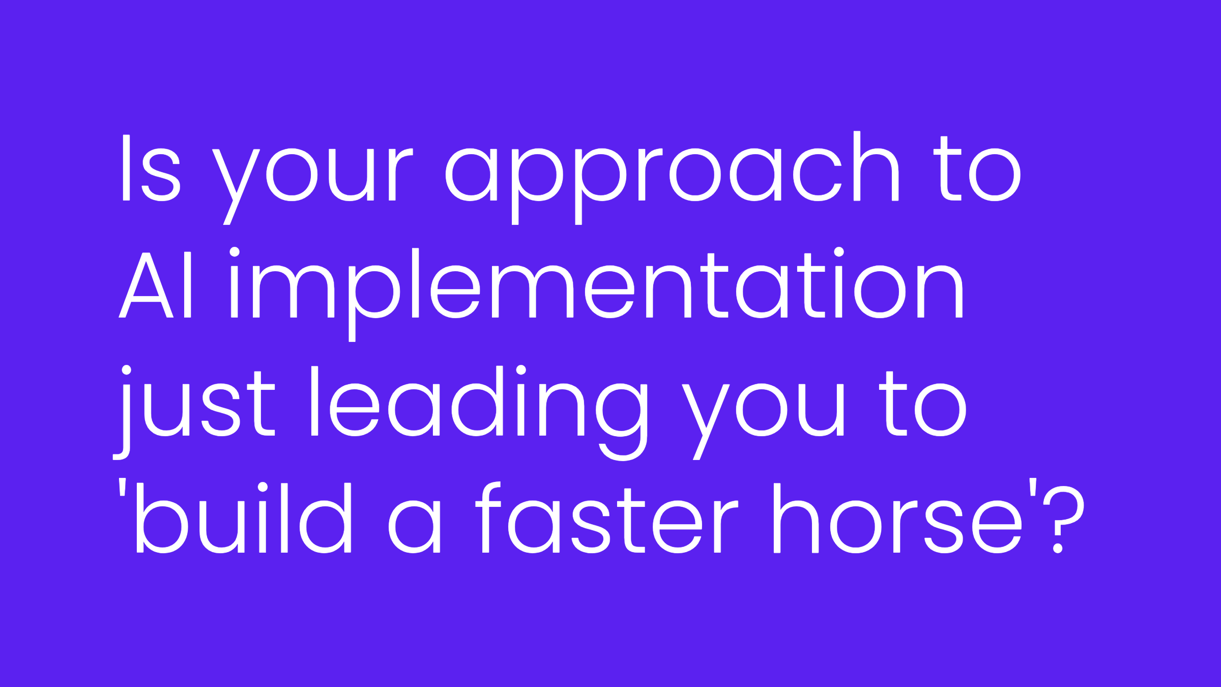 Is your approach to AI implementation just leading you to 'build a fas ...
